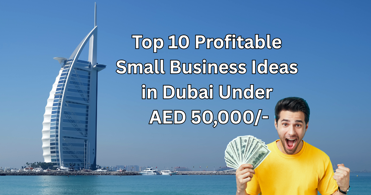 Top 10 Profitable Small Business Ideas in Dubai Under AED 50,000